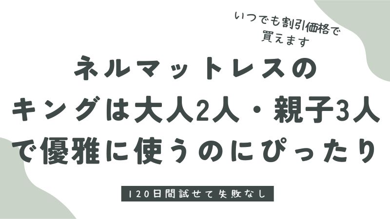ネルマットレスのキングの選び方・サイズ・重さ・値段・安く買う方法を徹底調査｜NELLマットレス | クーポンお得情報